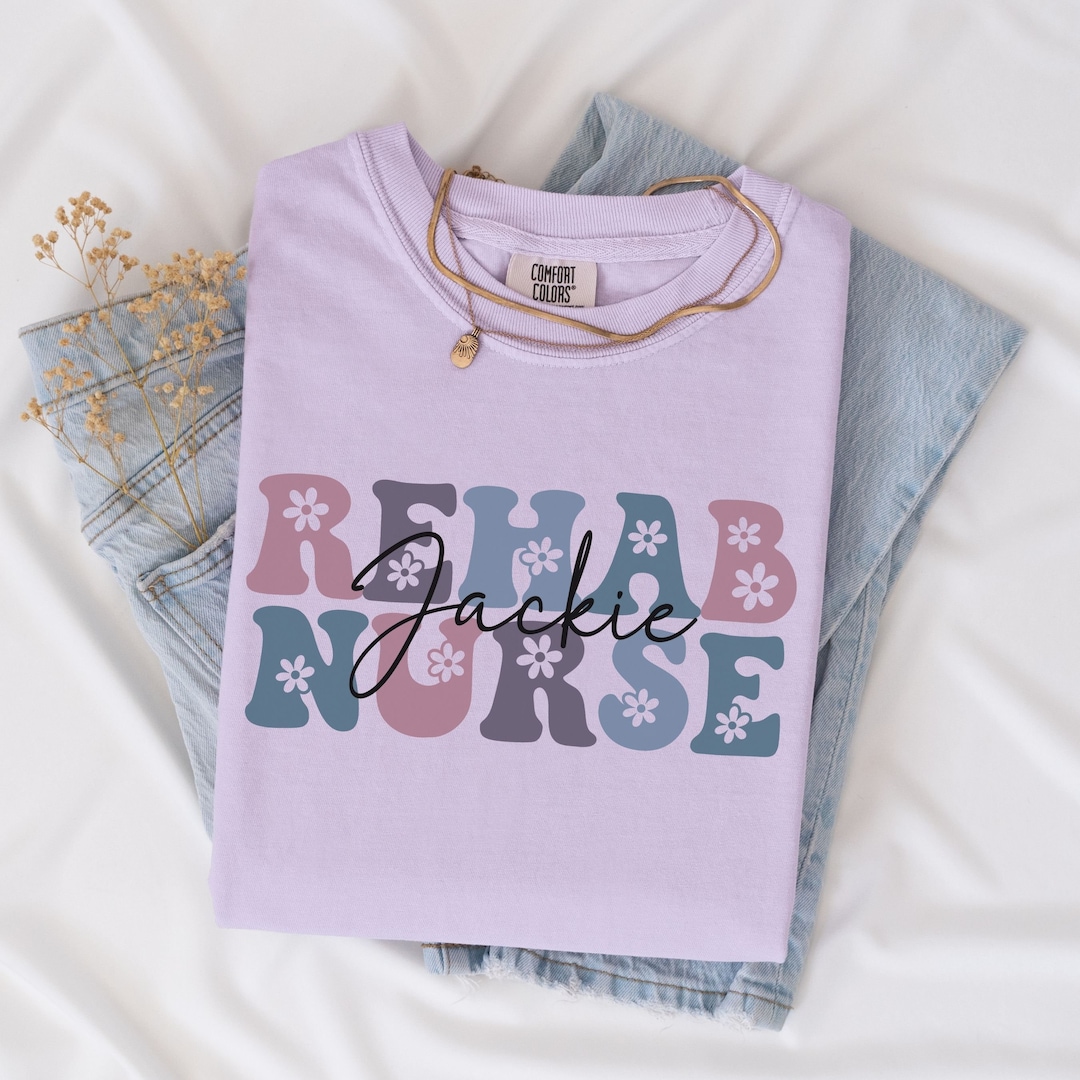Floral Personalized Rehab Nurse Shirt, Comfort Color Rehabilitation ...