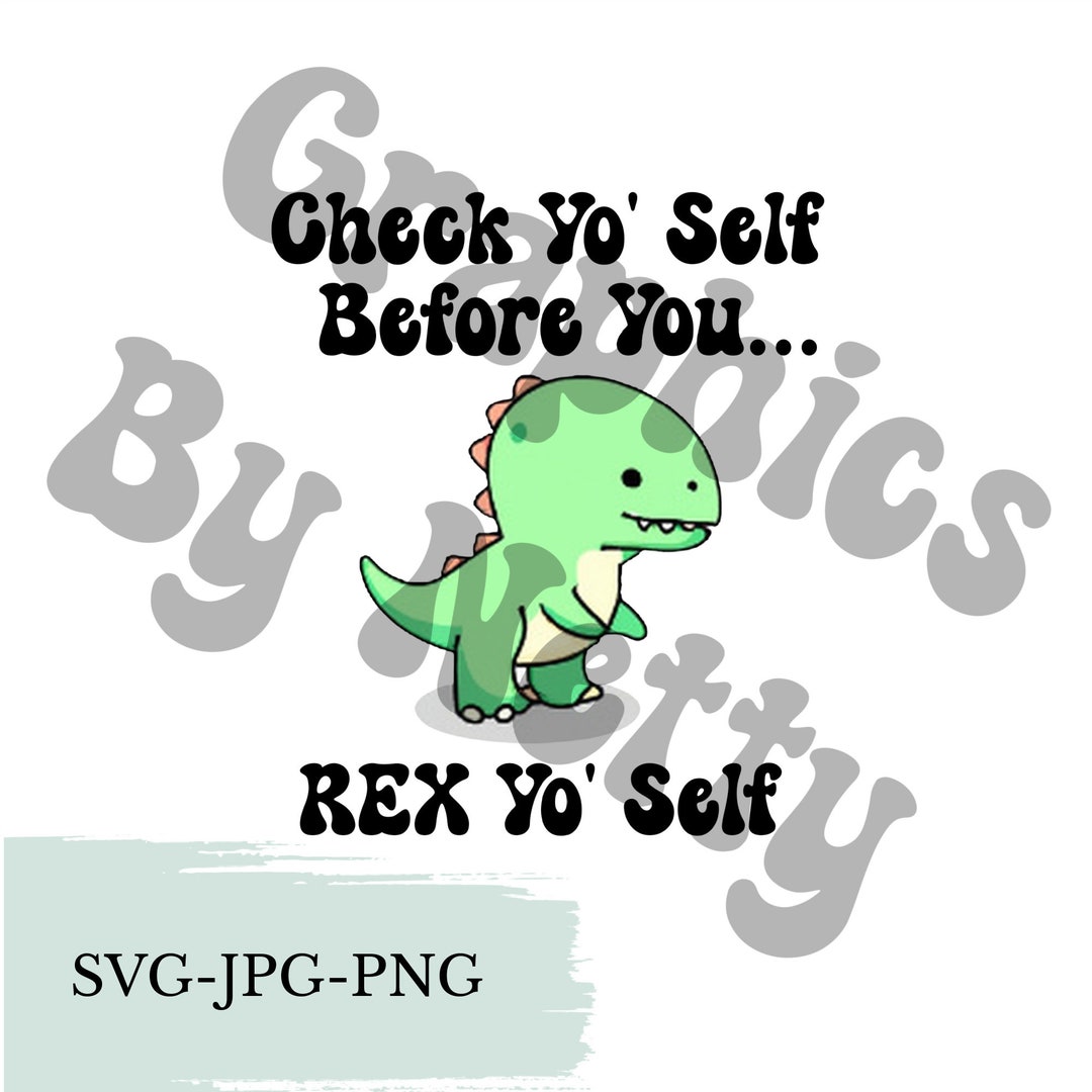 Check Yo Self Before You Rex Yo Self Svg Png Jpeg Format Commercial Use ...