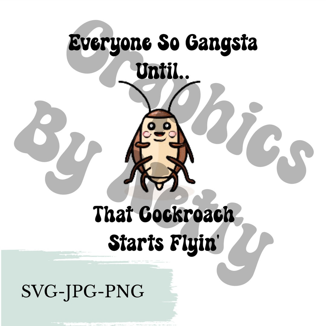 Everyone so Gangsta Until That Cockroach Starts Flyin Svg Png Jpeg ...