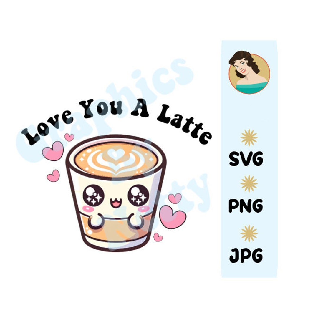 Love You A Latte Svg Png Jpeg Format Commercial Use - Etsy