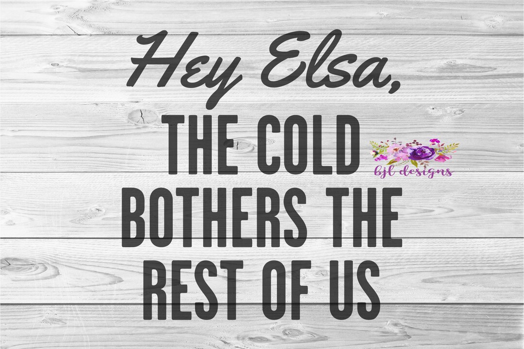 Hey Elsa the Cold Bothers the Rest of Us, SVG, PNG, JPG, Cricut ...