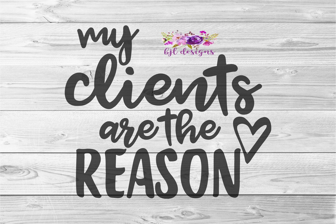 My Clients Are the Reason, SVG, PNG, JPG, Cricut, Silhouette, Digital ...
