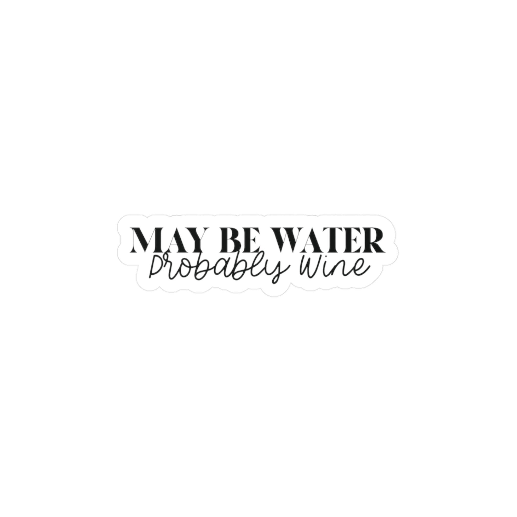 Maybe Water Probably Wine, Vinyl Water Resistant Sticker, Kiss-cut ...