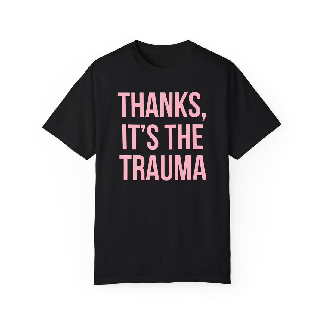 Thanks, It’s the Trauma Shirt – Dark Humor Mental Health Tee ...