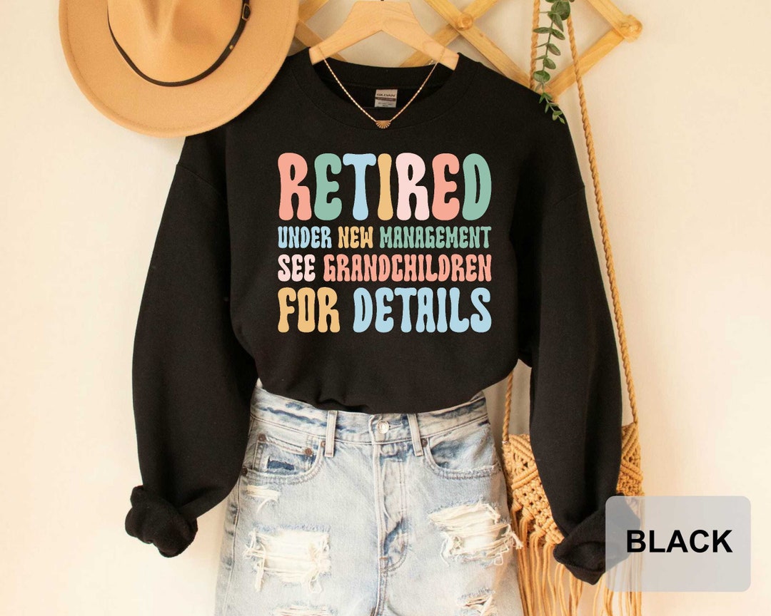 Retired Under New Management See Grandchildren for Details Sweatshirt ...