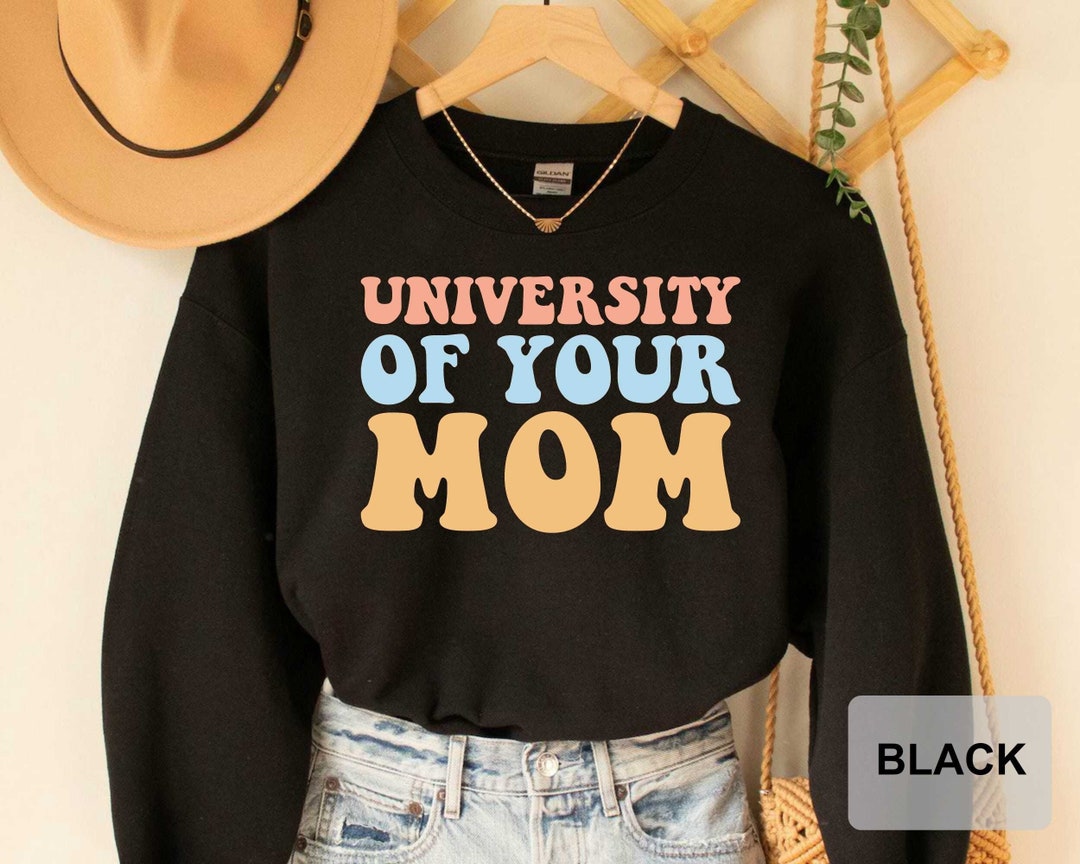 University of Your Mom Sweatshirt Cute Mother Sweatshirt Mom Life ...