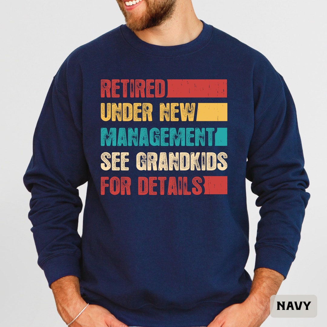 Grandpa Retirement Sweatshirt Retired Under New Management See ...
