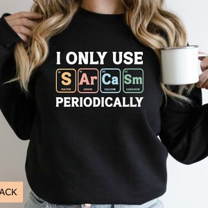 Sarcastic Science Sweatshirt I Only Use Sarcasm Periodically Sweatshirt ...