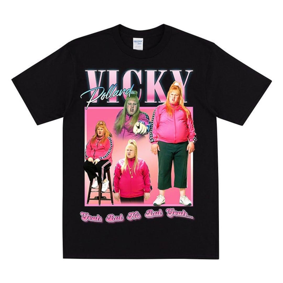 VICKY POLLARD T-shirt for British Comedy Fans, Yeah but No but Yeah but ...