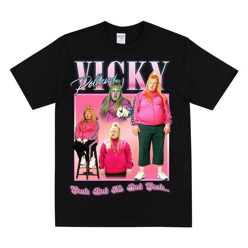 VICKY POLLARD T-shirt for British Comedy Fans, Yeah but No but Yeah but ...