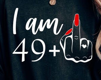 I Am 49 Plus One Svg, Birthday 50th Svg, 49 and Middle Finger Svg Cut ...