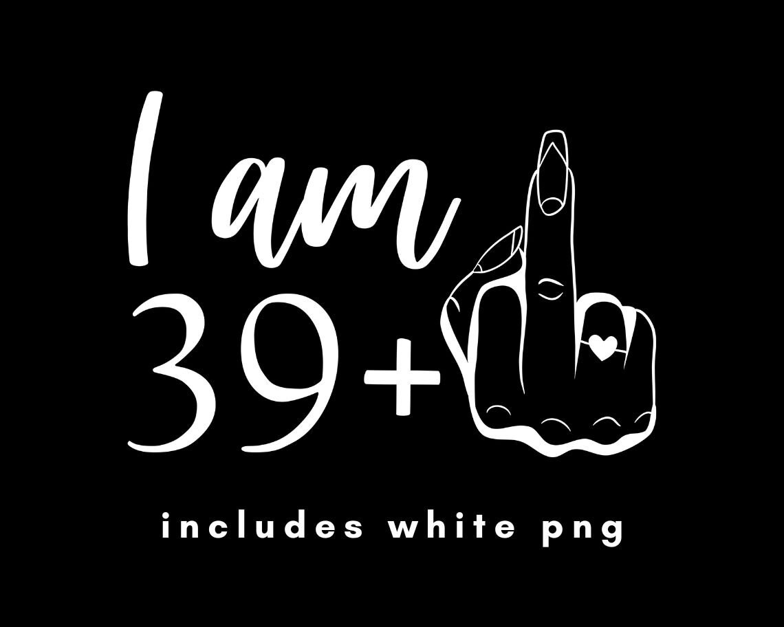 40th Birthday Svg Femalei Am 39 Plus Middle Finger Svg 40th - Etsy