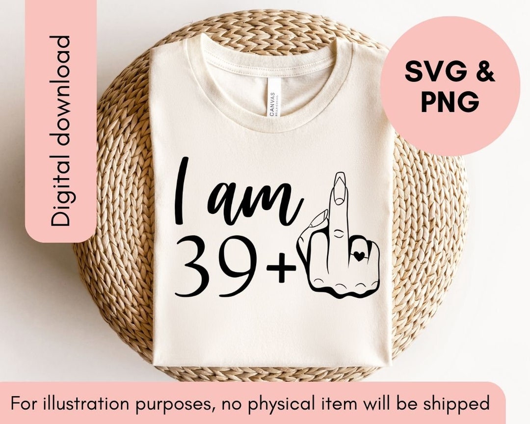40th Birthday Svg Female,i Am 39 Plus Middle Finger Svg, 40th Svg, Svg ...