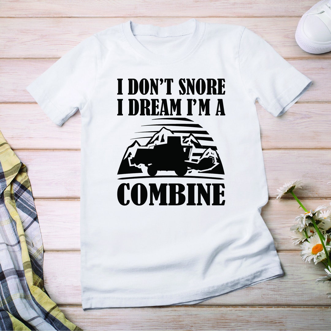 I Dont Snore I Dream I'm A Combine Shirt, Combine Operator Tee, Harvest ...