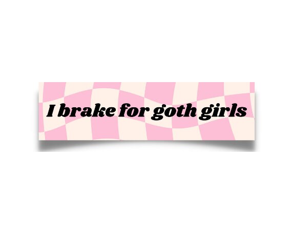 I Brake for Goth Girls PRINT YOUR OWN Bumper Sticker - Etsy
