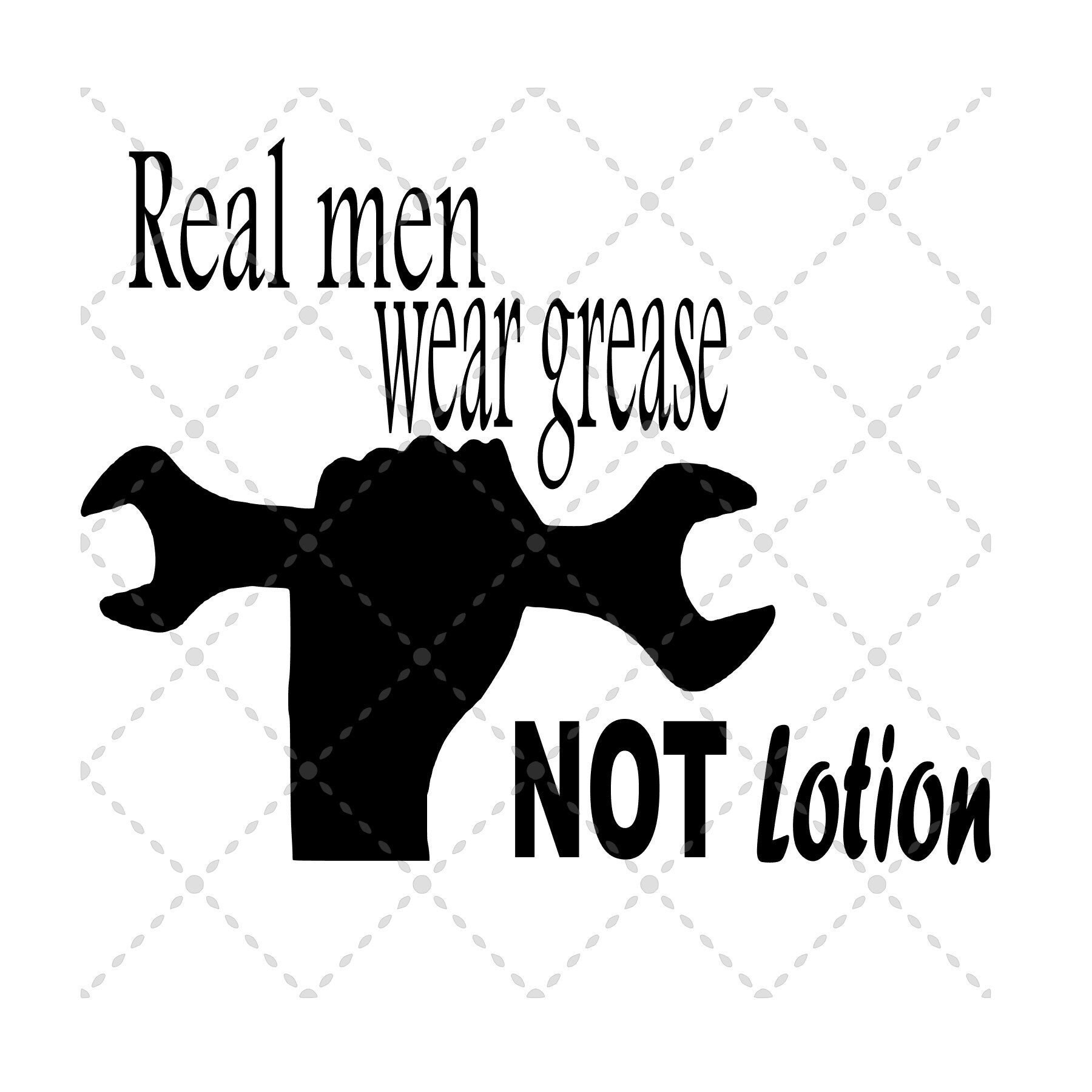 Real Men Wear Grease, Not Lotion Svg File | SVG PNG JPG | Silhouette ...