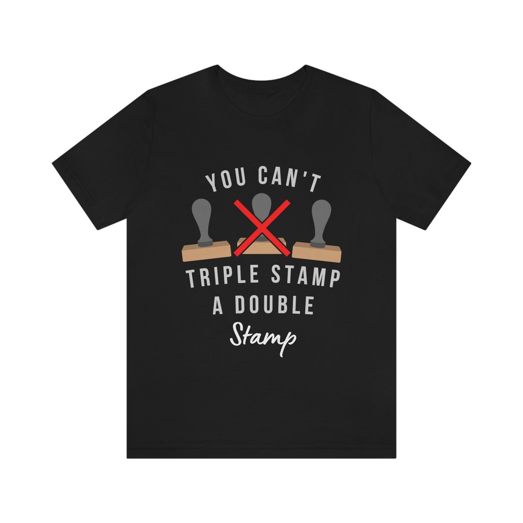 You Can't Triple Stamp a Double Stamp Funny T-shirt - Etsy