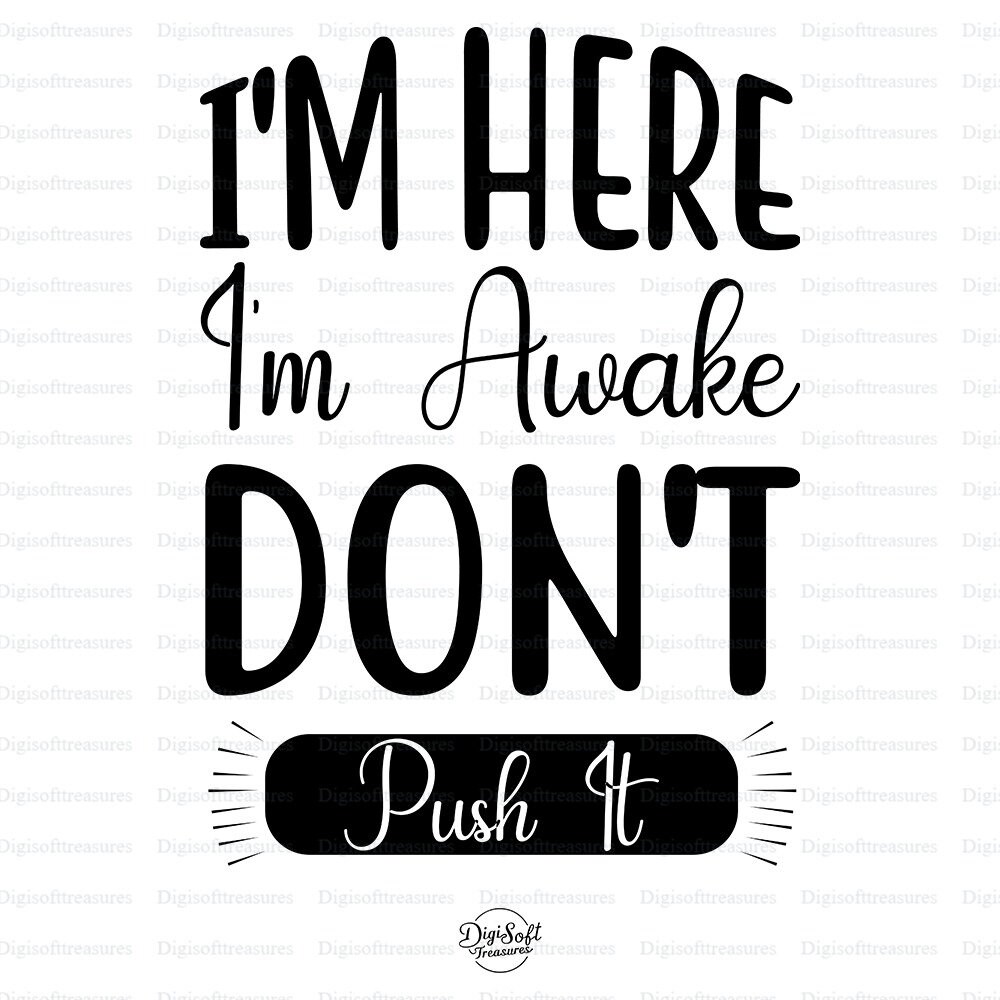 I'm Here I'm Awake Don't Push It Svg, Sarcastic Shirt Svg, Funny Mom ...