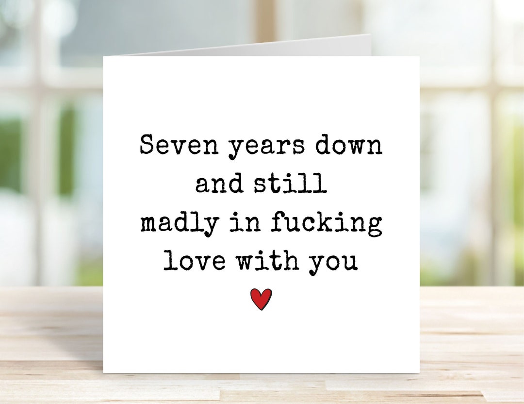7 Year Anniversary Card, Seven Years Down and Still Madly in Fucking ...