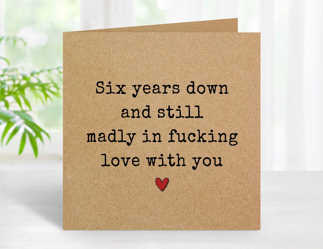 6th Anniversary Card, Six Years Down and Still Madly in Fucking Love ...