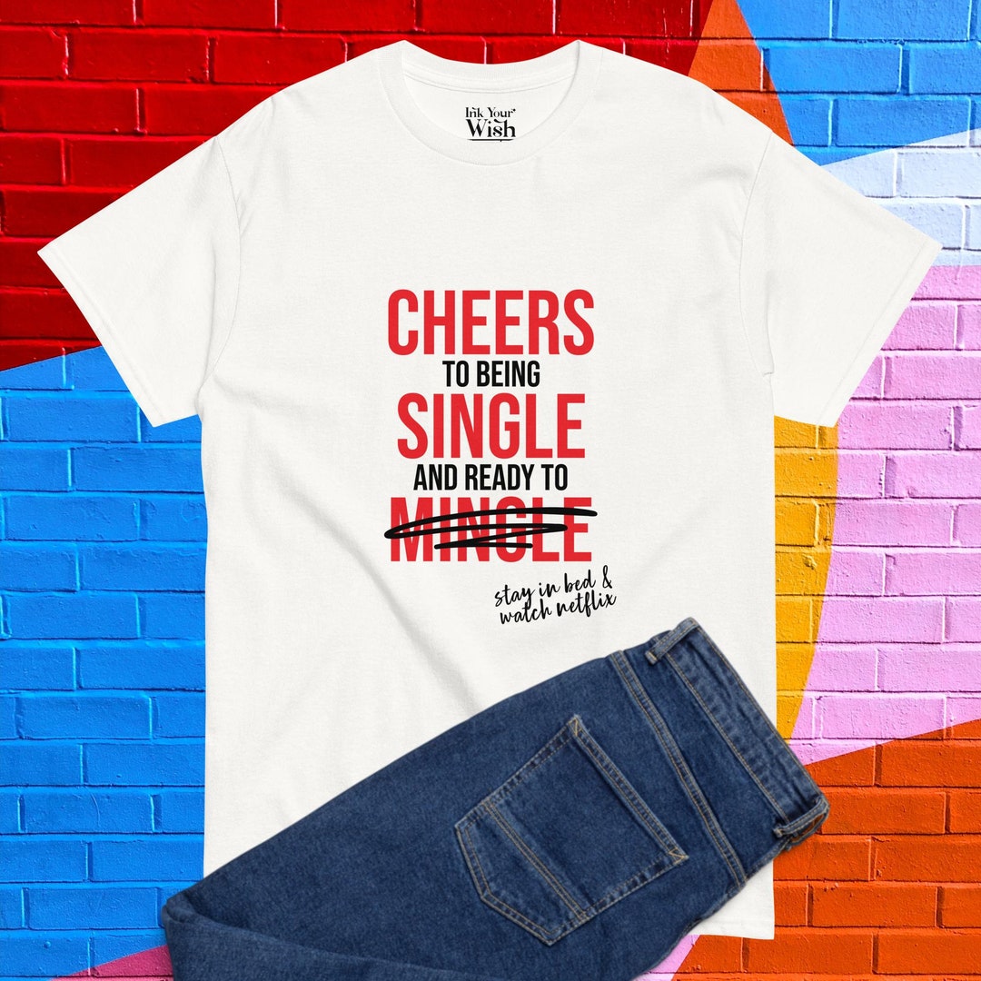Funny Single Tee cheers to Being Single Sarcastic T-shirt, Comfy Casual ...