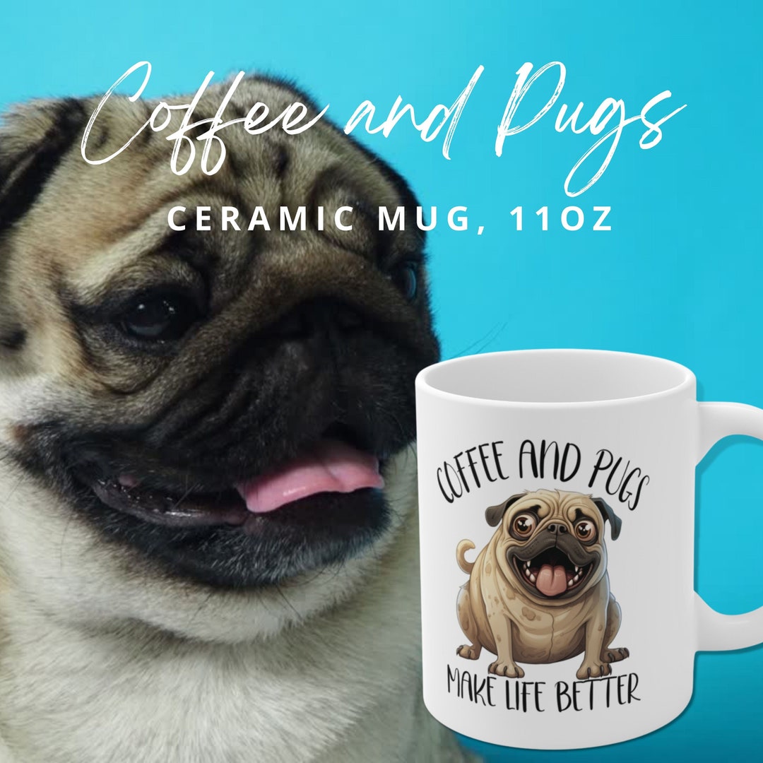 Coffee and Pugs Make Life Better Ceramic Coffee Mug, New Pug Owner Gift ...