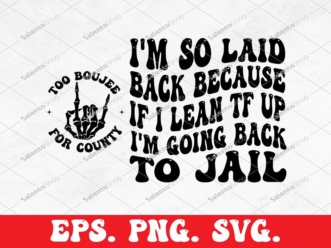 I'm so Laid Back Because If I Lean TF up I'm Going Back to Jail Svg ...