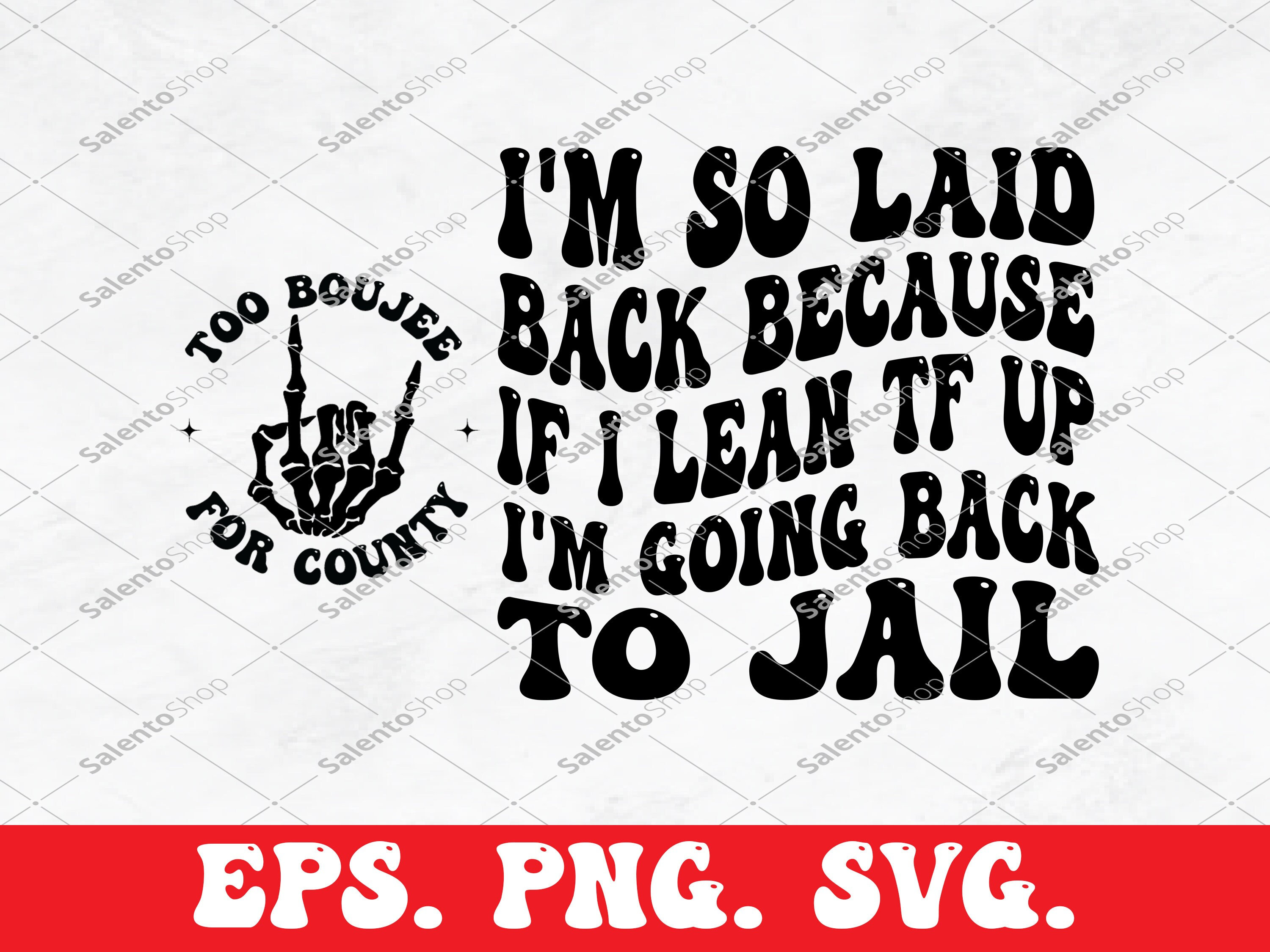 I'm so Laid Back Because If I Lean TF up I'm Going Back to Jail Svg ...
