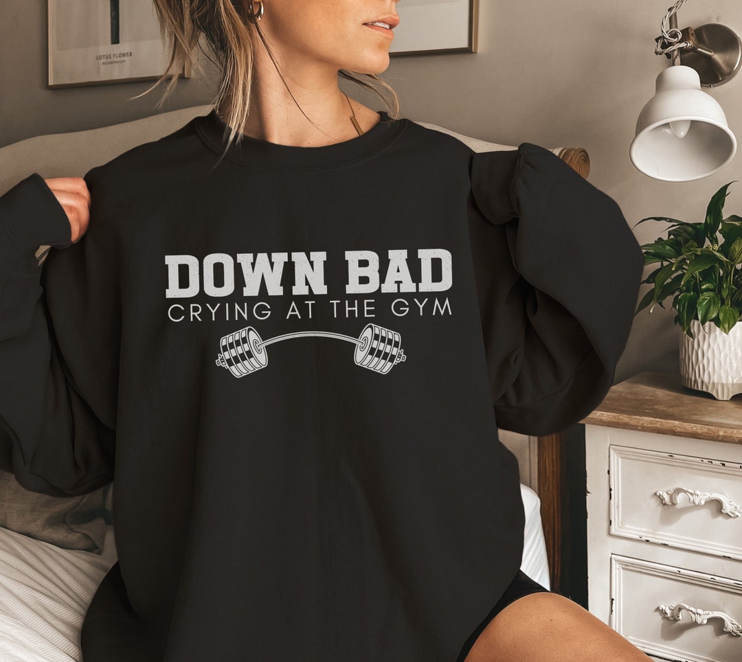 Crying at the Gym Sweatshirt, Down Bad Sweatshirt, Down Bad Shirt, Pump ...
