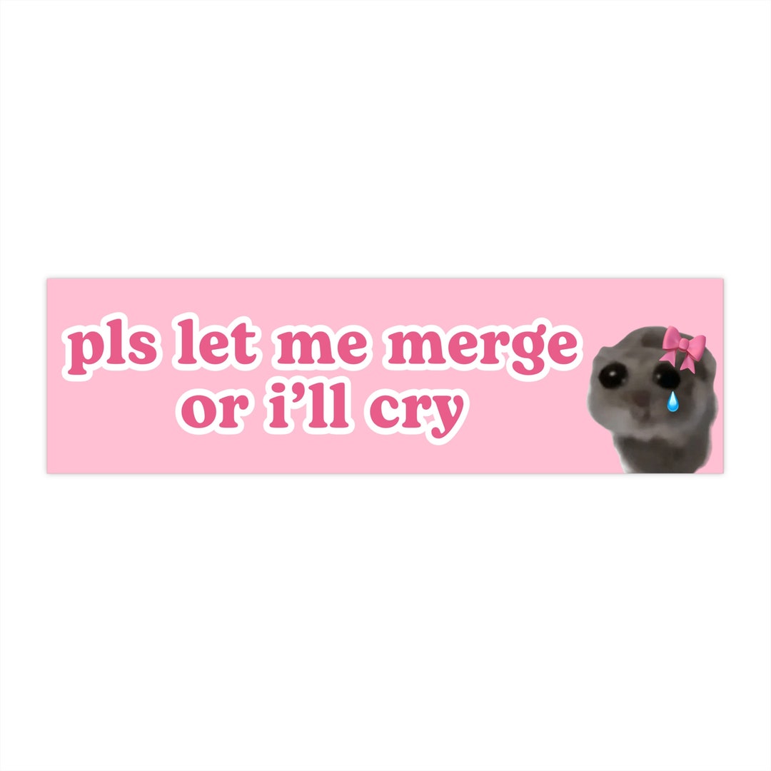 Pls Let Me Merge or I'll Cry | Sad Hamster Meme Car Bumper Sticker ...