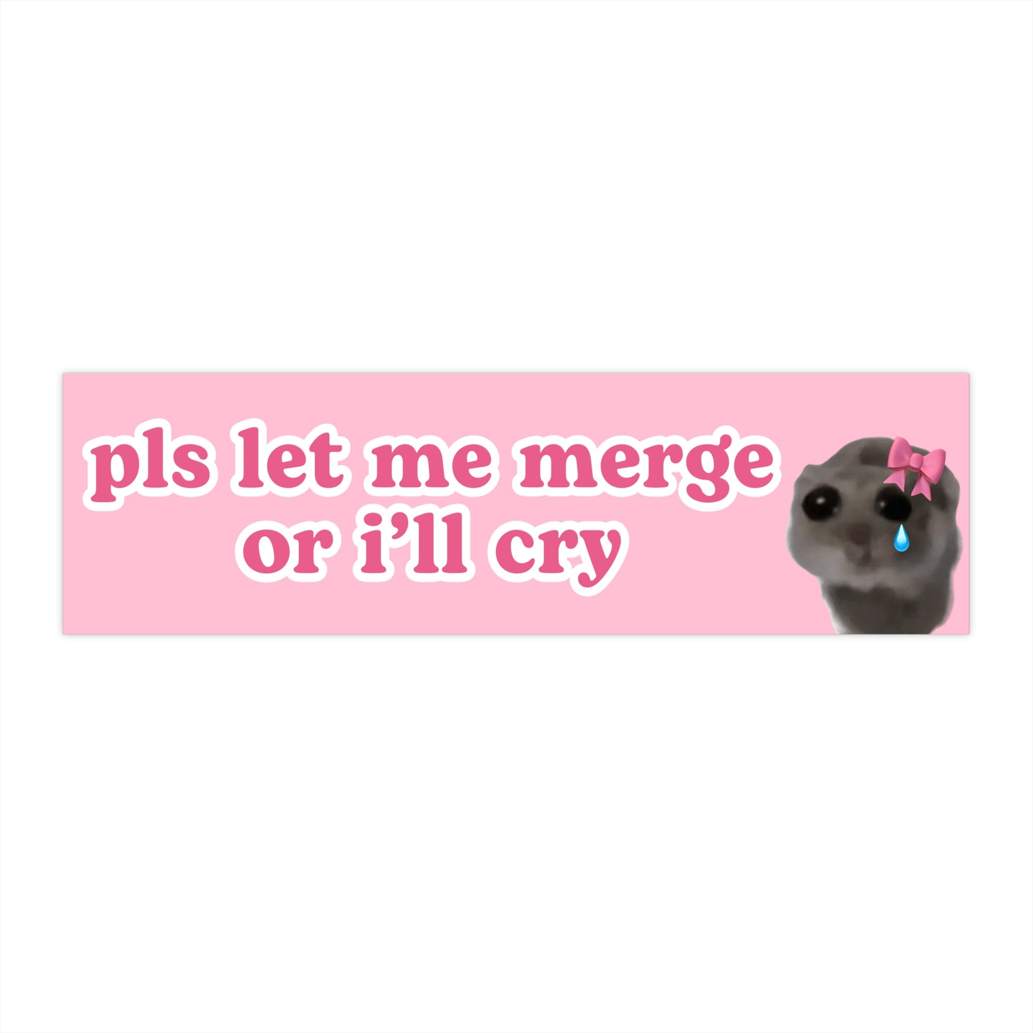 Pls Let Me Merge or I'll Cry Sad Hamster Meme Car Bumper Sticker Crying ...