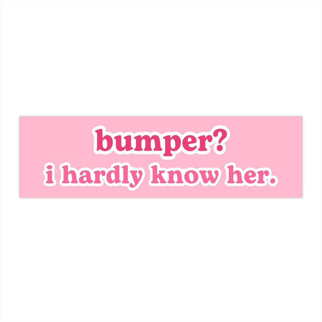 Bumper? I Hardly Know Her | Funny Meme Car Bumper Sticker | Cute Car ...