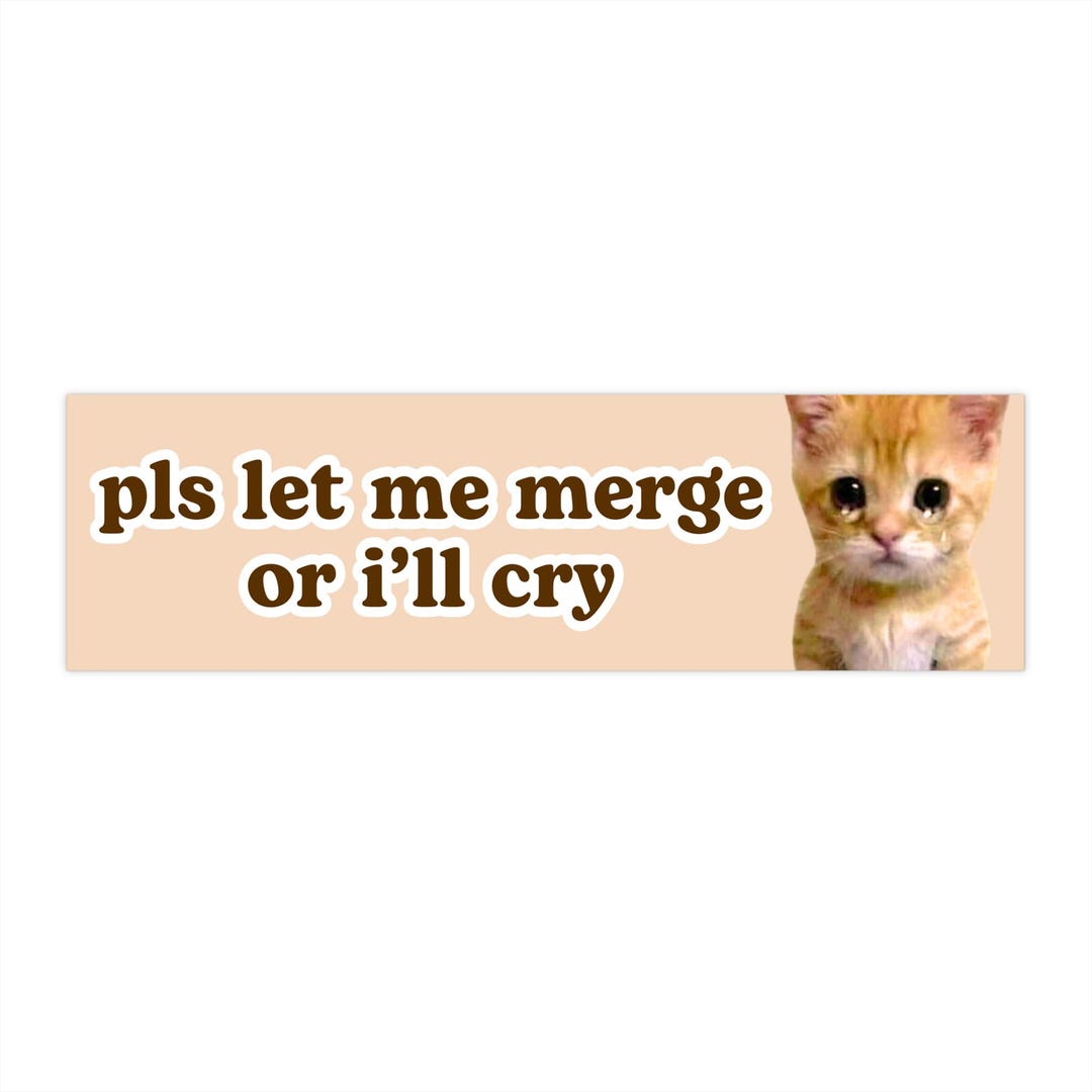 Pls Let Me Merge or I'll Cry El Gato Cat Meme Car Bumper Sticker Crying ...