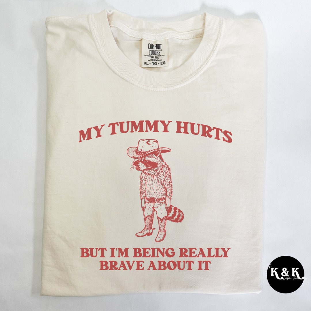 My Tummy Hurts but I'm Being Really Brave About It Unisex T Shirt, Meme ...