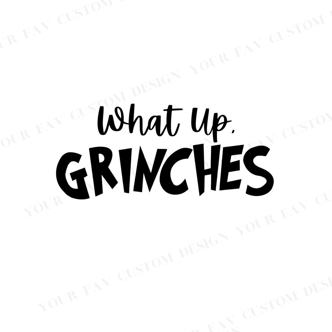 What up Grinches Grinch SVG, Digital Download File, Christmas Shirt ...