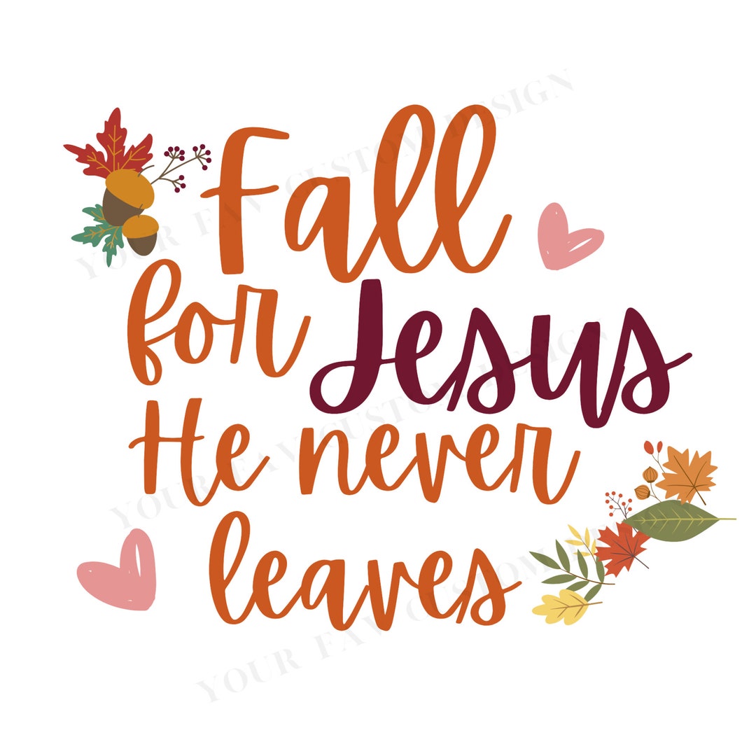 Fall for Jesus He Never Leaves Svg, Png, Autumn, Jesus, Christian ...