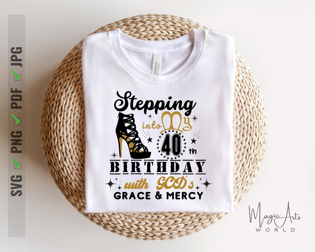 40th Birthday SVG: Stepping Into My 40s, God's Grace (digital Download ...