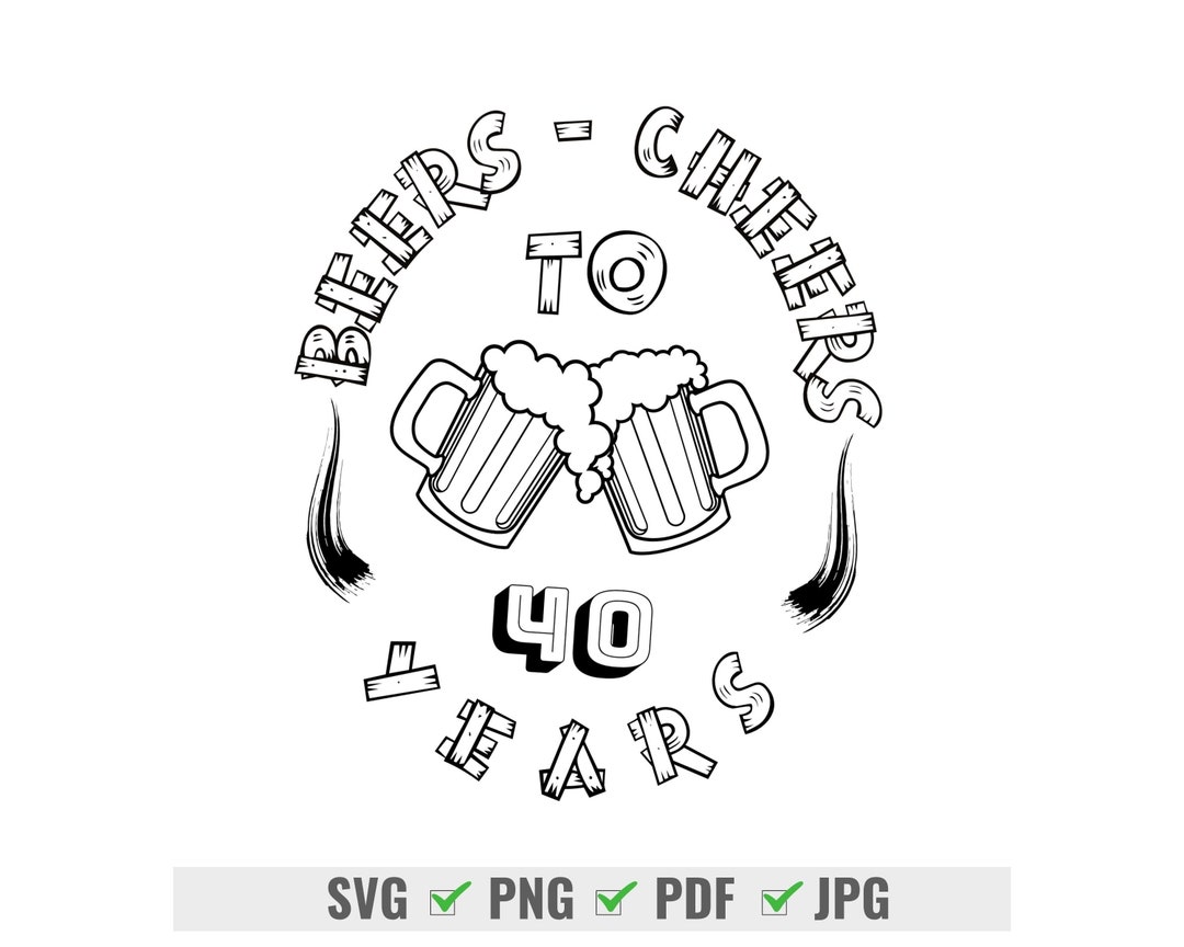 40th Birthday Svg Beer Birthday Svg 40 Years Birthday Forty Years