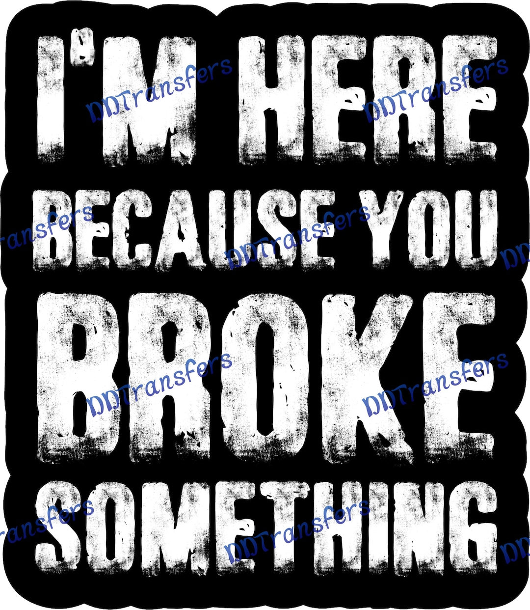I'm Here Because You Broke Something - Ready to Press - DTF Transfer - Etsy