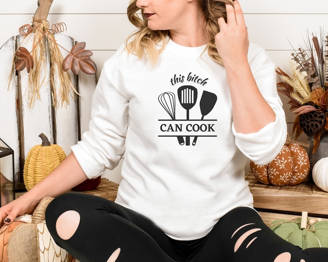 Cooking Shirt, Good Cook Sweatshirt, This Bitch Can Cook Sweatshirt ...