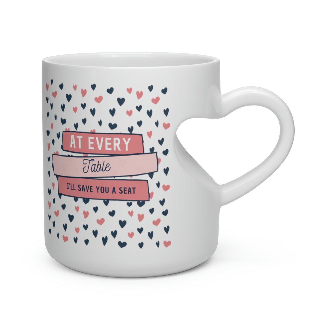 Lover Heart Shape Handle Mug, at Every Table I'll Save You A Seat Mug ...