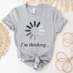I'm Thinking T-shirt, Loading Meme Shirt, Programmer Clothing, Engineer ...