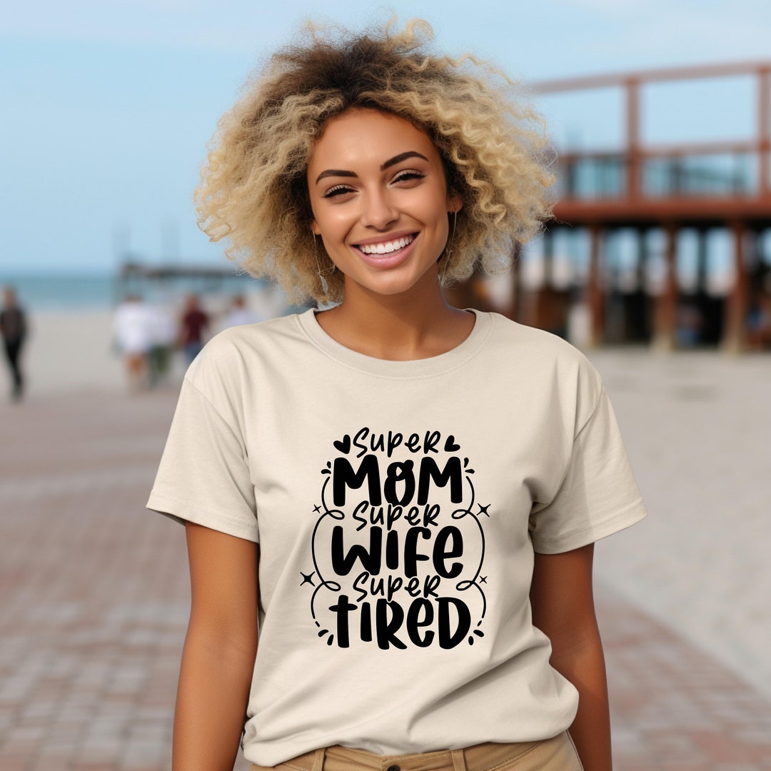Super Mom Shirt Super Wife Shirt Super Tired Shirt Funny Mom Shirt