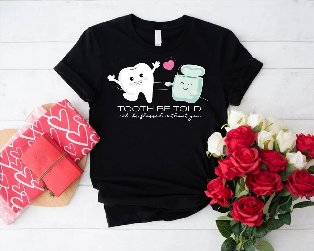 Tooth to Be Told Shirt,dental Valentine Tshirt,funny Dental Shirt,gift ...