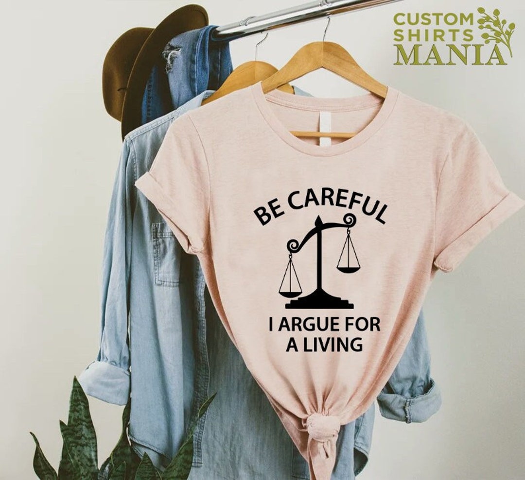 Be Careful I Argue for a Living Tshirt, Attorney Shirt, Gift for Lawyer ...