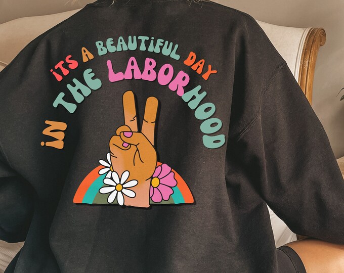 It's A Beautiful Day in the Laborhood, Labor Delivery Nurse Sweatshirt ...
