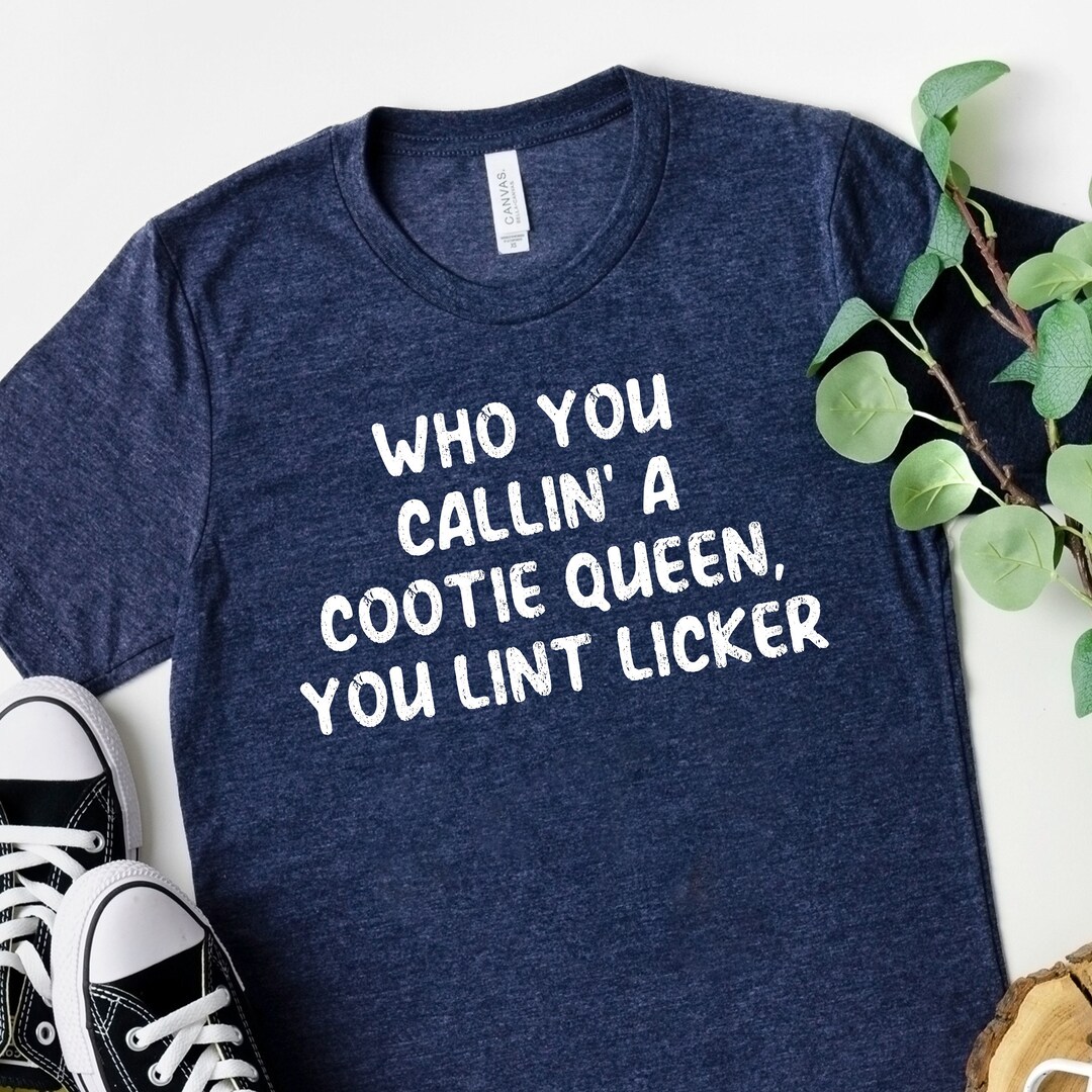 Who You Callin a Cootie Queen You Lint Licker, Cussing Mom Shirt, Curse ...