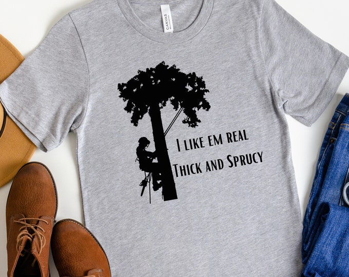 Thick and Sprucy, Arborist Shirt, Tree Climber Shirt, Lumberjack Shirt ...