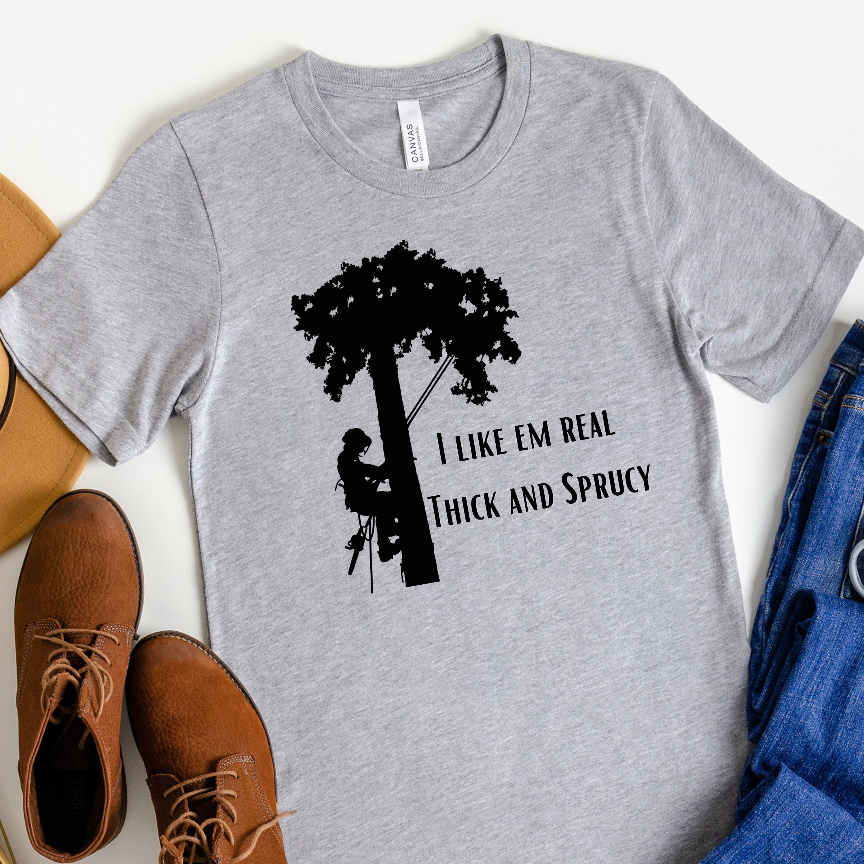 Thick and Sprucy, Arborist Shirt, Tree Climber Shirt, Lumberjack Shirt ...