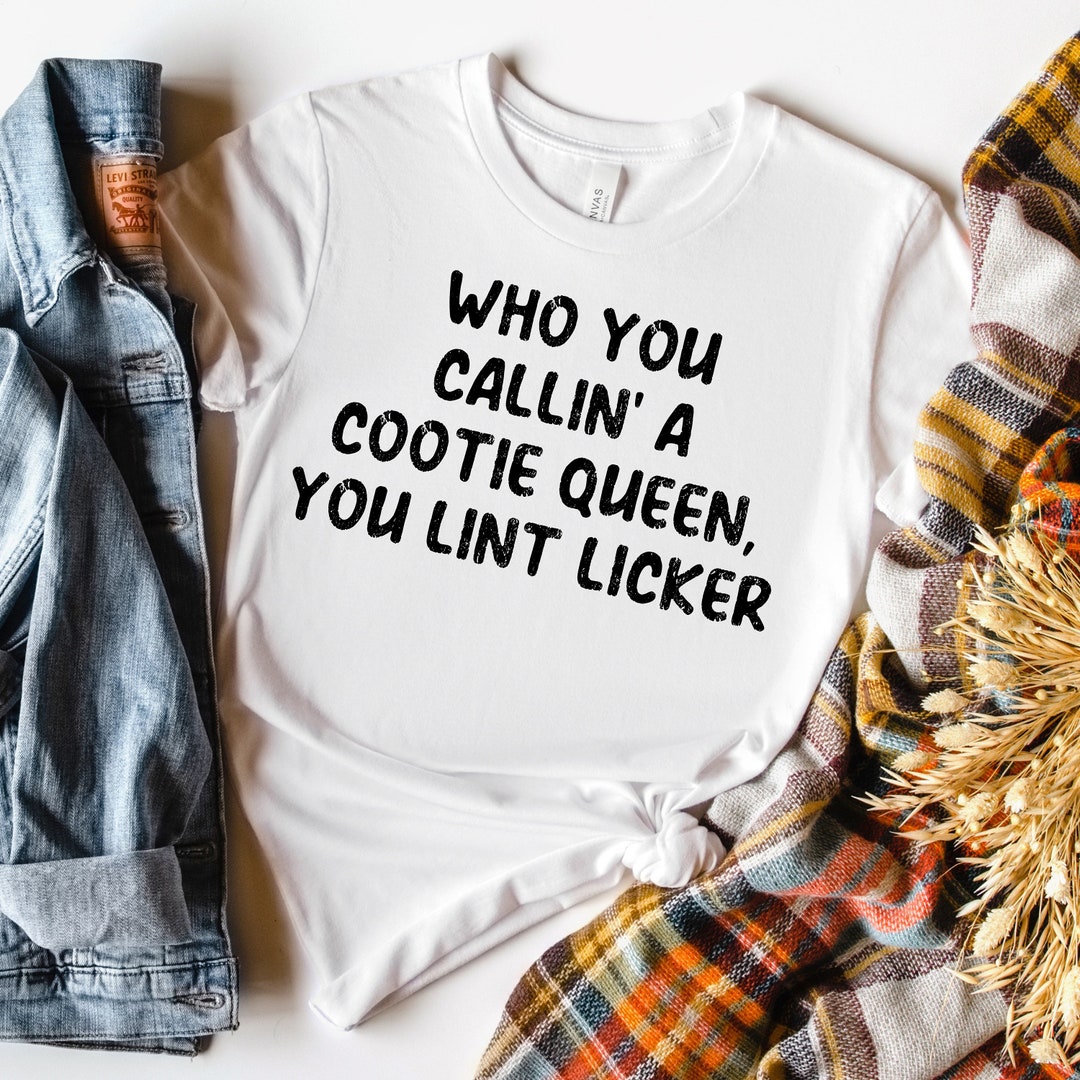 Who You Callin a Cootie Queen You Lint Licker, Cussing Mom Shirt, Curse ...